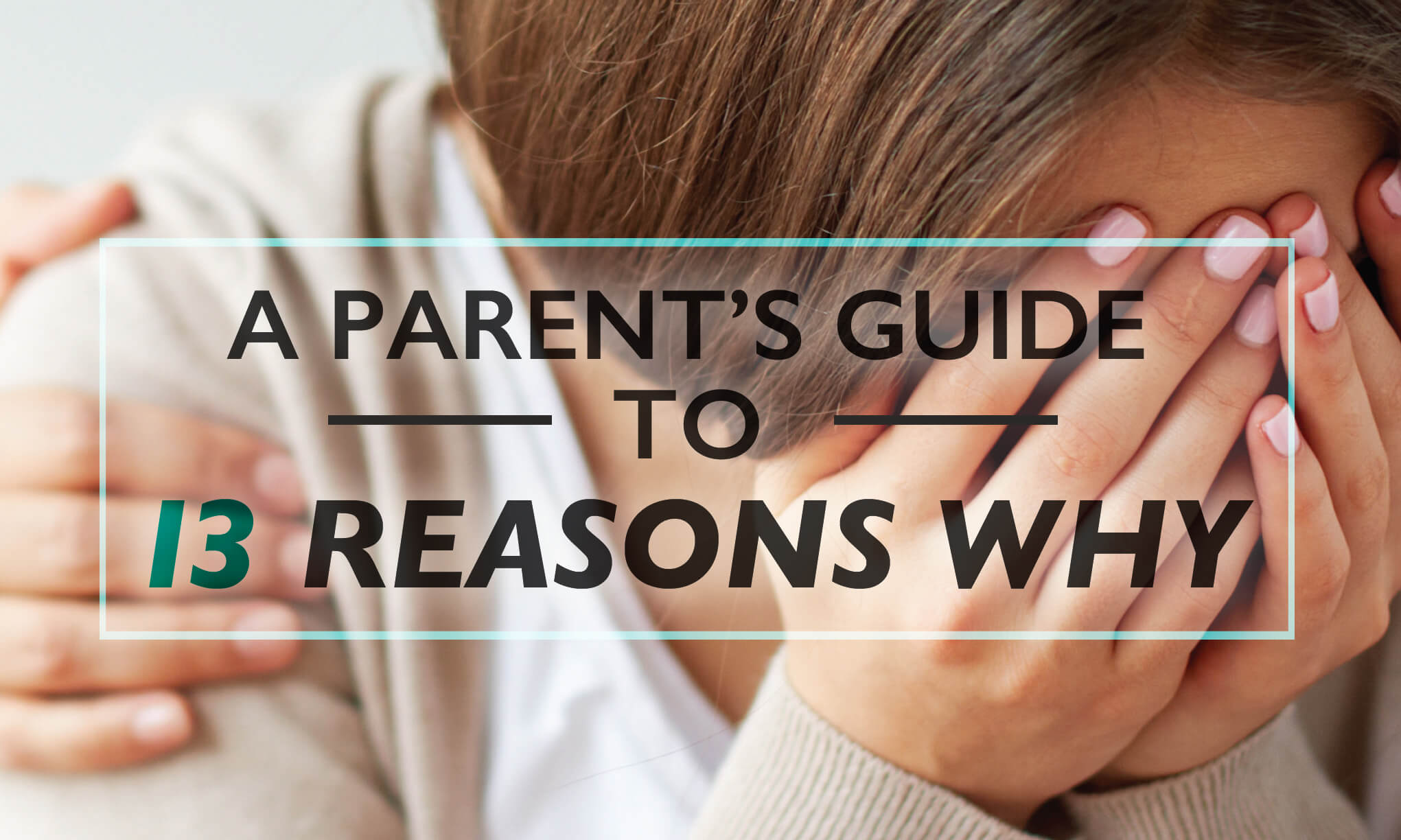 Free: Parent’s Guide to 13 Reasons Why – Focus on the Family Canada